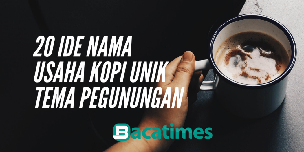20 Ide Nama Usaha Kopi Unik Tema Pegunungan Untuk Menginspirasi Anda ...